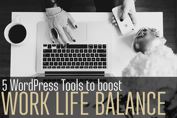 5 WordPress Tools for Work Life Balance | Jamie Leigh